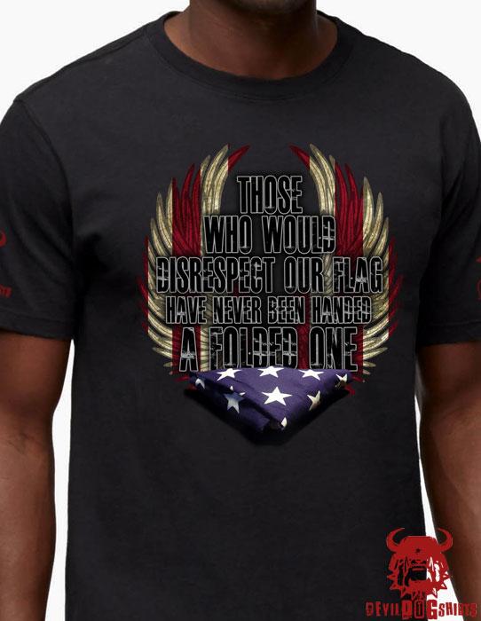 Those Who Disrespect Our Flag Have Never Been Handed A Folded One
